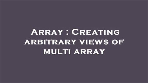 array creating arbitrary views of multi array youtube