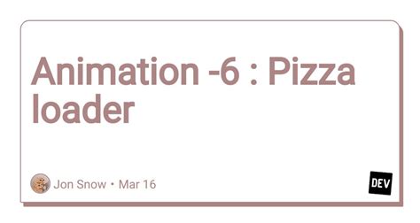 animation 6 pizza loader r devto