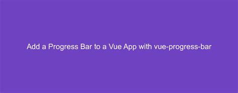 add a progress bar to a vue app with vue progress bar