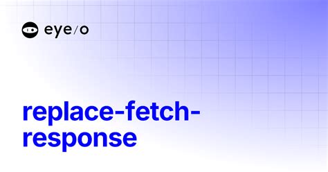Replace Fetch Response Eyeo Developer Documentation