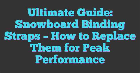 Ultimate Guide Snowboard Binding Straps How To Replace Them For Peak