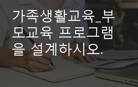 가족생활교육부모교육 프로그램을 설계하시오