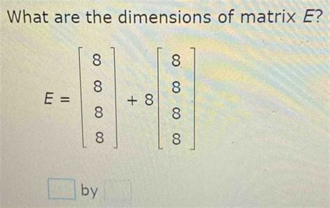 solved what are the dimensions of matrix e e beginbmatrix 6 8 8 8