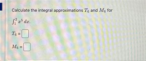 Solved Calculate The Integral Approximations T6 ﻿and M6