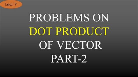 lec 7 problems on dot product of vectors part 2 emft r k classes