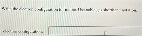 Solved Write The Electron Configuration For Iodine Use Noble Gas