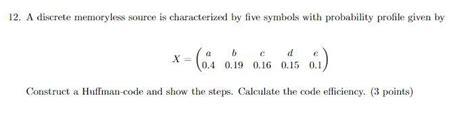 Solved 12 A Discrete Memoryless Source Is Characterized By