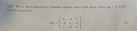 Solved ¿q1 X Is A Three Dimensional Gaussian Random Vector