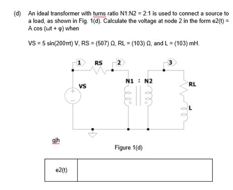 Solved D An Ideal Transformer With Turns Ratio N1n2 21