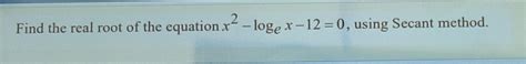 solved find the real root of the equation x2 loge x 12