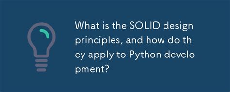 What Is The Solid Design Principles And How Do They Apply To Python Development Python