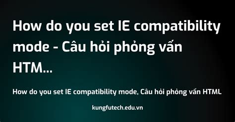 How Do You Set Ie Compatibility Mode Câu Hỏi Phỏng Vấn Html