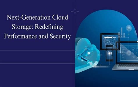 Next Generation Cloud Storage Redefining Performance And Security