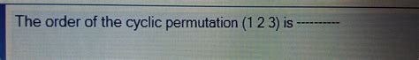 Solved The Order Of The Cyclic Permutation 1 2 3 Is [math]