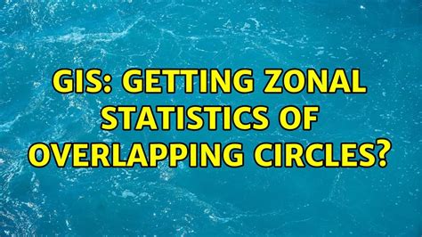 Gis Getting Zonal Statistics Of Overlapping Circles Youtube
