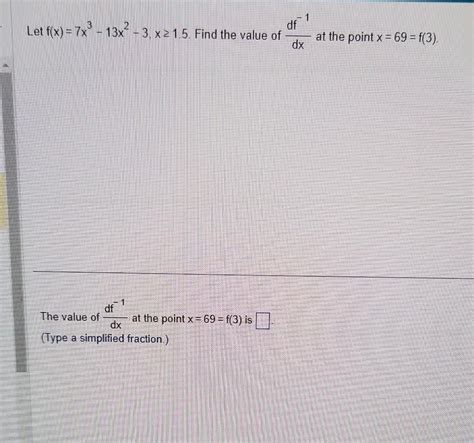 Solved Let f(x)=7x3−13x2−3,x≥1.5. Find the value of dxdf−1 | Chegg.com