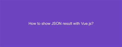 How To Show Json Result With Vuejs