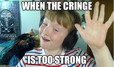 Cringe Memes And S Imgflip