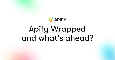 Apify Wrapped And Whats Ahead · Apify