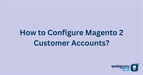 How To Configure Magento 2 Customer Accounts Webgurudev Medium
