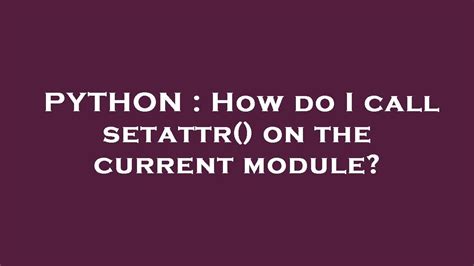 PYTHON How Do I Call Setattr On The Current Module YouTube
