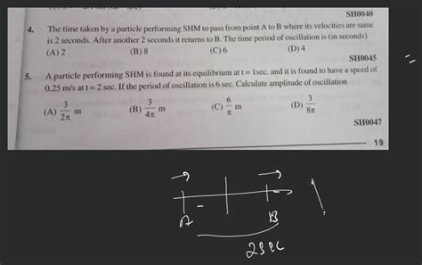 A Particle Performing SHM Is Found At Its Equilibrium At T Sec And It