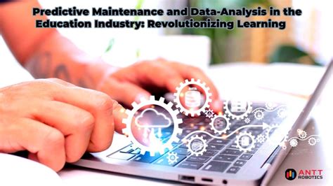 Predictive Maintenance And Data Analysis In The Education Industry Revolutionizing Learning