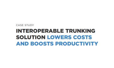 Interoperable Trunking Solution Lowers Costs And Boosts Productivit