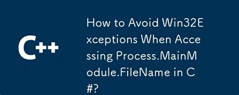 How To Avoid Win Exceptions When Accessing Process MainModule FileName In C C Php Cn