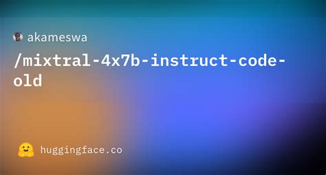 Akameswamixtral 4x7b Instruct Code Trial · Hugging Face