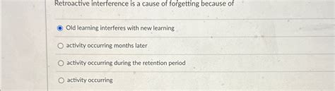 Solved Retroactive Interference Is A Cause Of Forgetting