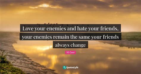Love Your Enemies And﻿ Hate Your Friends Your Enemies Remain The Sa