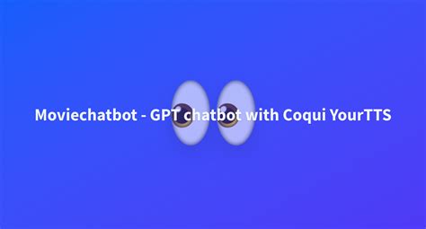 Moviechatbot Gpt Chatbot With Coqui Yourtts A Hugging Face Space By Gorkemgoknar