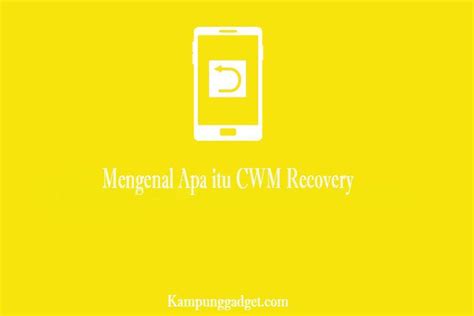Mengenal Apa Itu CWM Recovery Dan Cara Instal Di Android Lengkap
