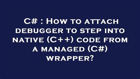 C How To Attach Debugger To Step Into Native C Code From A Managed C Wrapper Youtube