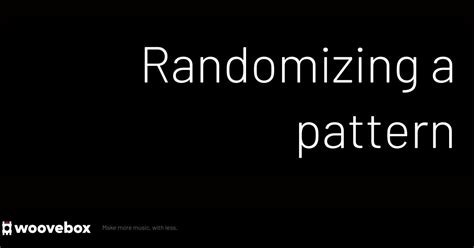Woovebox Randomization Randomizing A Pattern