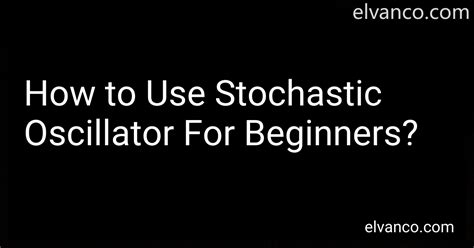 How To Use Stochastic Oscillator For Beginners In