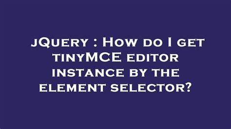 Jquery How Do I Get Tinymce Editor Instance By The Element Selector