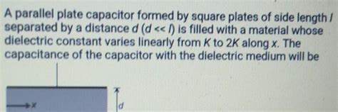 [answered] A Parallel Plate Capacitor Formed By Square Plates Of Side