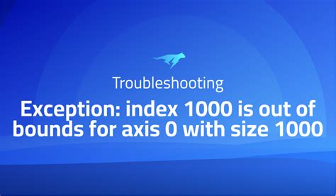 Exception Index 1000 Is Out Of Bounds For Axis 0 With Size 1000 Lightrun