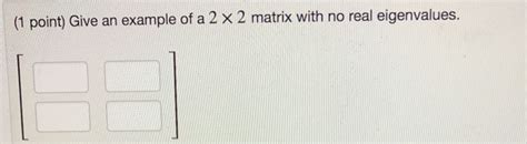 Solved 1 Point Give An Example Of A 2 × 2 Matrix With No