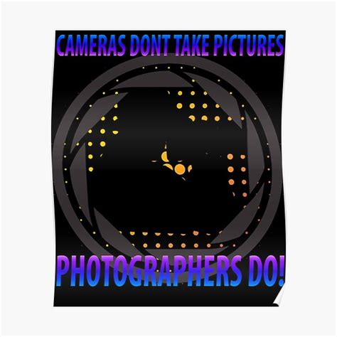 Cameras Dont Take Pictures Photographers Do Poster For Sale By Fruitmaker Redbubble