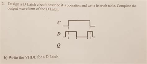 Solved 2 Design A D Latch Circuit Describe Its Operation