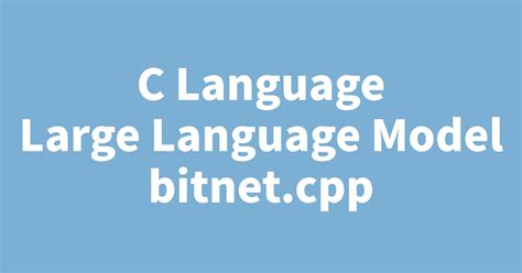 What Is Bitnetcpp Framework For Inferring 1 Bit Llm By Microsoft In C