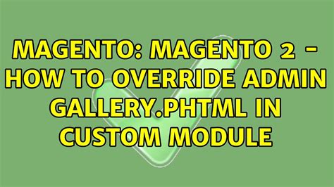 Magento Magento 2 How To Override Admin Galleryphtml In Custom Module 2 Solutions Youtube