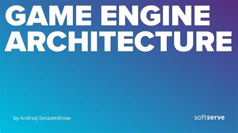 Game Engine Architecture By Andrzej Serazetdinow Youtube