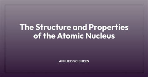 The Structure And Properties Of The Atomic Nucleus • Bns Institute