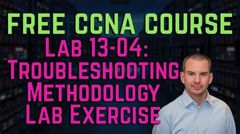 Free Ccna 200 301 Course 13 04 The Cisco Troubleshooting Methodology Lab Exercise Youtube