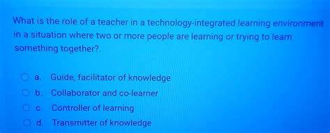 solved what is the role of a teacher in a technology integrated learning environment in a