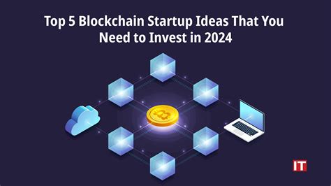 Top 5 Blockchain Startup Ideas That You Need To Invest In 2024